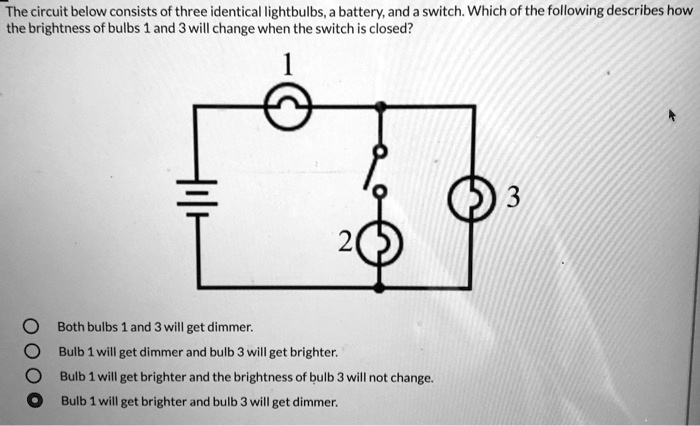 SOLVED: The circuit below consists of three identical lightbulbs; battery; and switch: Which of ...