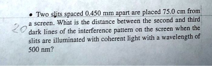 SOLVED: Two slits spaced 0.450 mm apart are placed 75.0 cm from screen ...