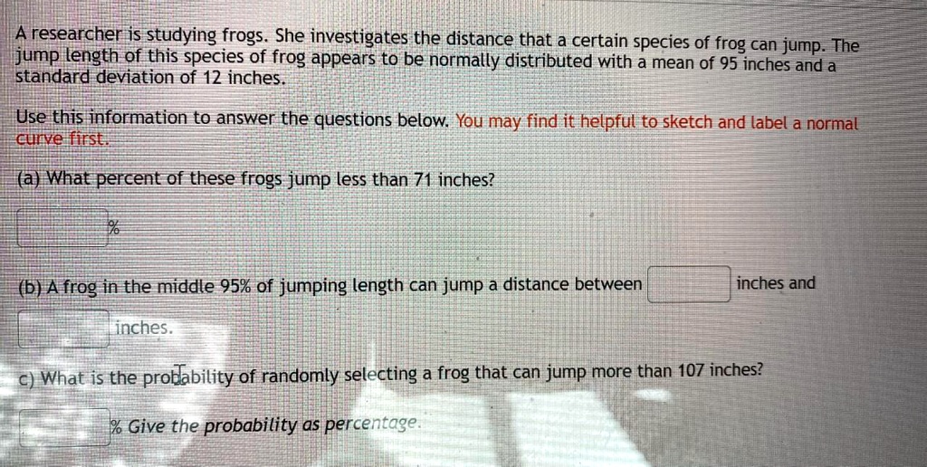 SOLVED: A researcher is studying frogs. She investigates the distance ...
