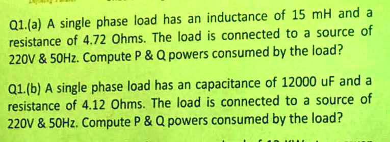 SOLVED: Q1 (a) A single-phase load has an inductance of 15 mH and a resistance of 4.72 Ohms. The ...