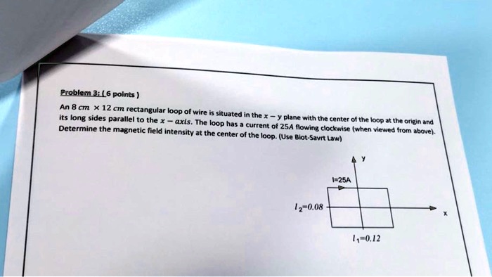 Problem 3: (6 points) An 8 cm ×12 cm rectangular loop of wire is situated in the x - y plane ...