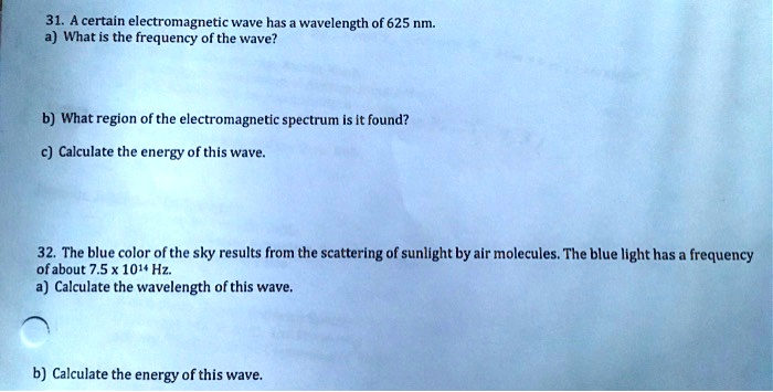 31. A certain electromagnetic wave has a wavelength of 625 nm. a) What ...