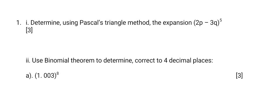 SOLVED: 1. i. Determine, using Pascal's triangle method, the expansion (2 p-3 q)^5 [3] ii. Use ...