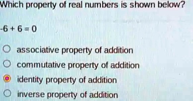 SOLVED: Which property of real numbers is shown below? -6 + 6 = 0 ...