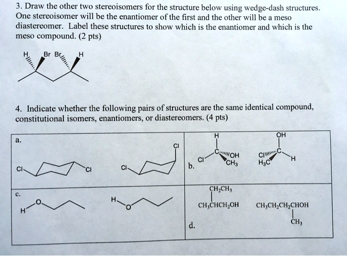 3. Draw the other two stereoisomers for the structure below using wedge-dash structures. One ...