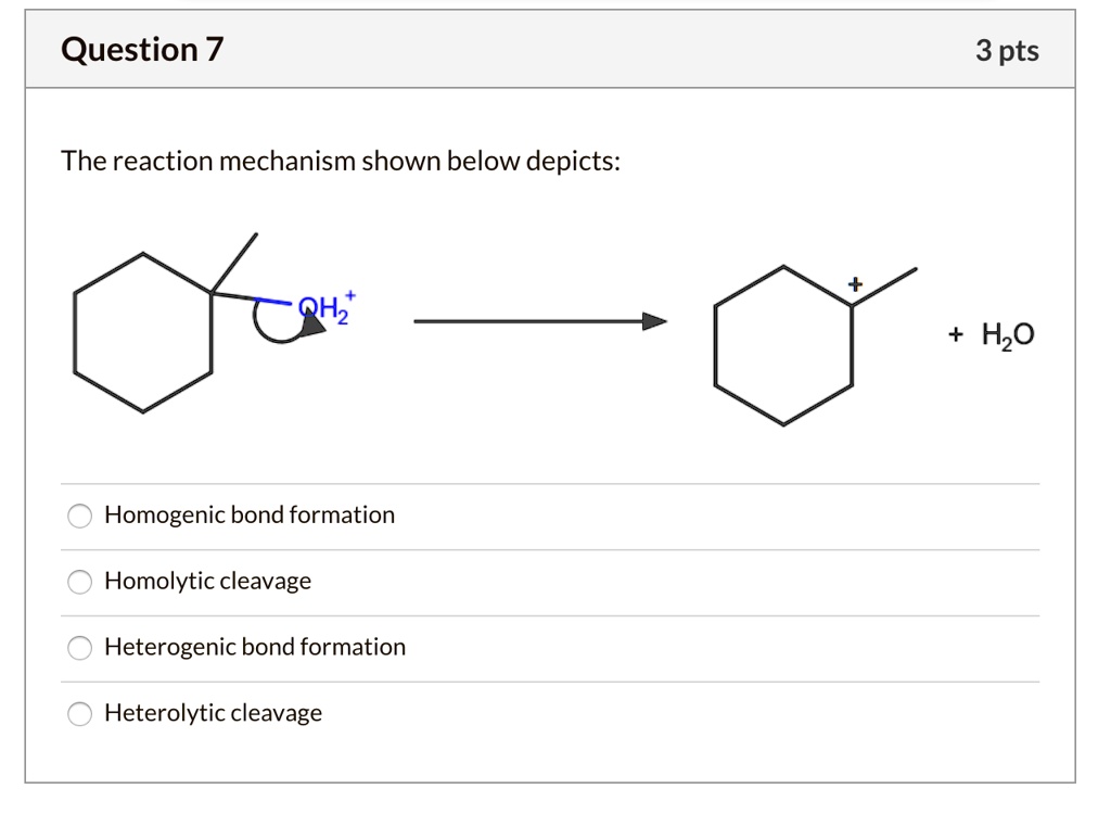 SOLVED: Question 7 3 pts The reaction mechanism shown below depicts: Hz Hzo Homogenic bond ...