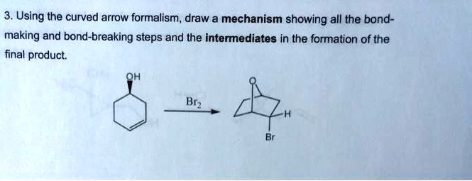 SOLVED: 3. Using the curved arrow formalism, draw a mechanism showing all the bond- making and ...