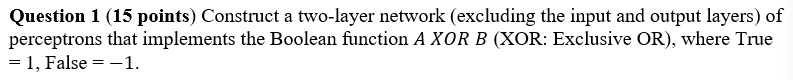 SOLVED: Question 1 (15 points): Construct a two-layer network ...