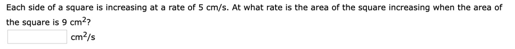SOLVED: Each side of a square is increasing at a rate of 5 cm/s. At ...