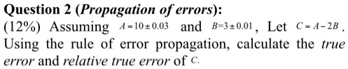 Question 2 (Propagation of errors): (12%) Assuming $A = 10 \pm 0.03 ...