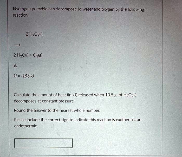 SOLVED: Hydrogen peroxide can decompose to water and oxygen by the following reaction: 2H2O2(l ...