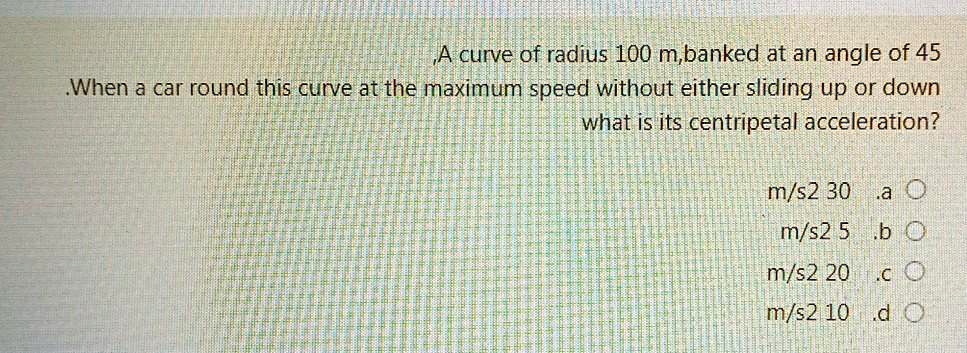 SOLVED: A curve of radius 100 m, banked at an angle of 45Â°. When a car ...