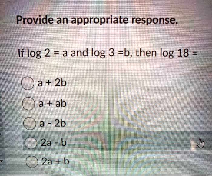 SOLVED: Provide an appropriate response If log 2 = a and log 3 =b, then ...