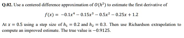 SOLVED: Q.02. Use centered difference approximation of 0(h?) to estimate the first derivative of ...
