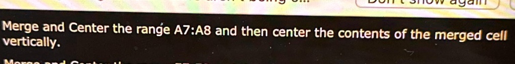 Merge and Center the range A7:A8 and then center the contents of the ...