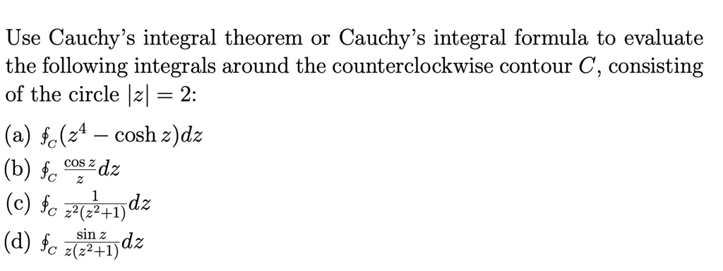 SOLVED: Use Cauchy's integral theorem or Cauchy's integral formula to ... SOLVED: Use Cauchy's integral theorem or Cauchy's integral formula to ...