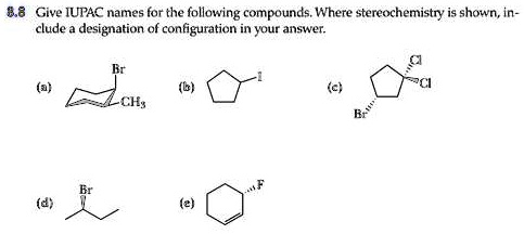 8.8 Give IUPAC names for the following compounds. Where stereochemistry is shown, include a ...