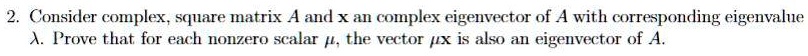 SOLVED: Consider complex, square matrix A and X an complex eigenvector of A with corresponding ...