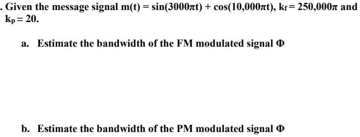 Given the message signal mt=sin3000t+cos10,000t,kf=250,000 and kp=20. a.Estimate the bandwidth ...