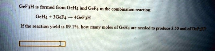 SOLVED: GeF3H is formed from GeH4 and GeF4 in the combination reaction ...