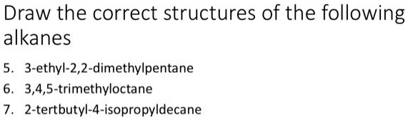 SOLVED: Draw the correct structures of the following alkanes: 5. 3-ethyl-2,2-dimethylpentane 6 ...