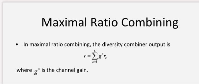 Maximal Ratio Combining • In maximal ratio combining, the diversity combiner output is r = ∑k=1 ...