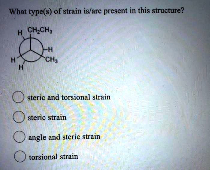 What type(s) of strain is/are present in this structure? H CH2CH3 H -H ...