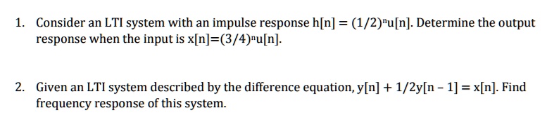 SOLVED: Consider an LTI system with an impulse response h[n] = (1/2)u[n]. Determine the output ...