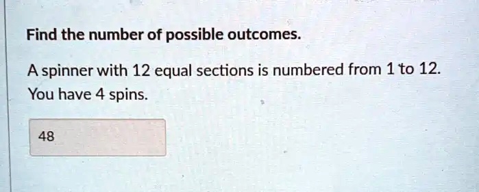 Find the number of possible outcomes. A spinner with 12 equal sections ...