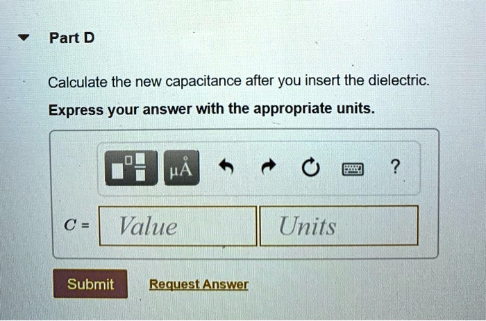 SOLVED: Part D Calculate the new capacitance after you insert the ... SOLVED: Part D Calculate the new capacitance after you insert the ...