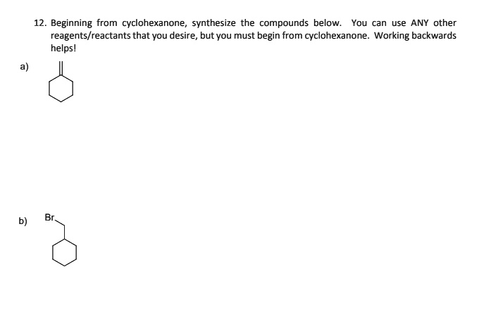 SOLVED: Beginning from cyclohexanone, synthesize the compounds below: You can use ANY other ...