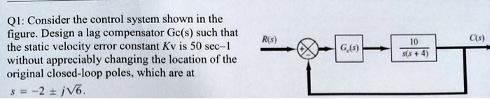 Q1: Consider the control system shown in the figure. Design a lag compensator Gc(s) such that ...