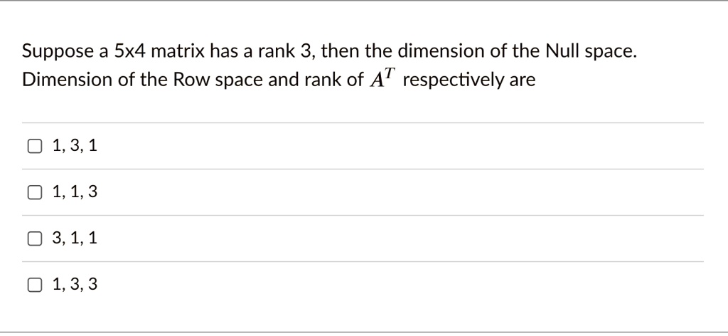 SOLVED: Suppose a 5x4 matrix has a rank 3, then the dimension of the ...