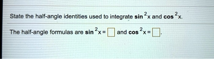 SOLVED:State the half-angle identities used to integrate sin 2X and cos ...