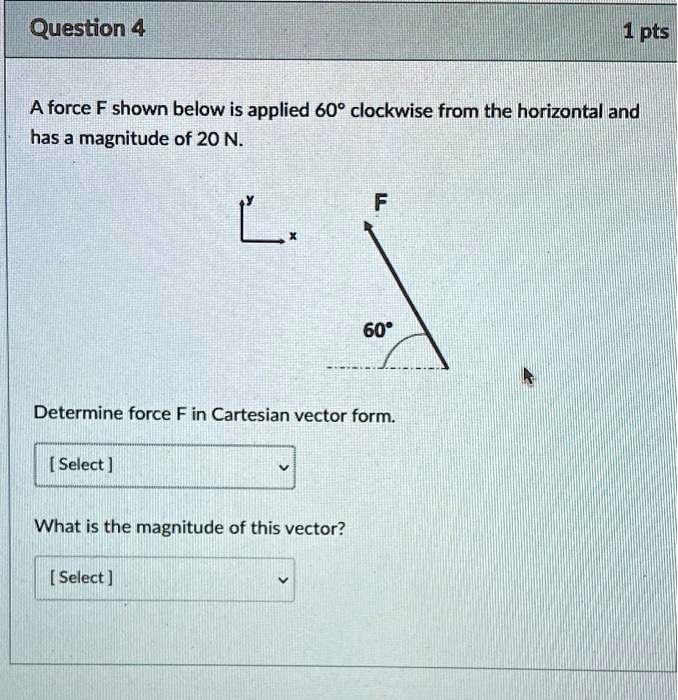 Question 4 1 pts A force F shown below is applied 60° clockwise from ...