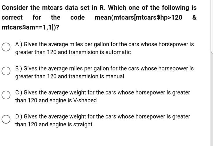 SOLVED: Consider the mtcars data set in R. Which one of the following is correct for the code ...
