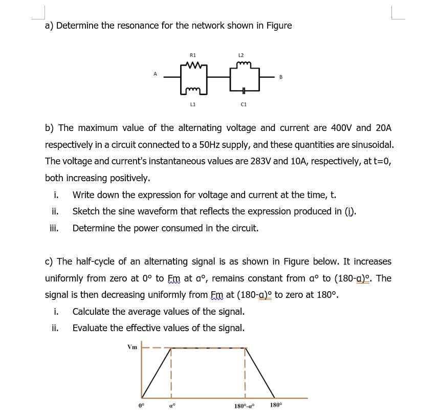 SOLVED: a) Determine the resonance for the network shown in Figure. b) The maximum value of the ...