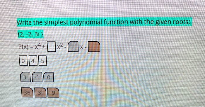 Write The Simplest Polynomial Functioniwith The Given Roots 2 2 3i Px X4 62104 