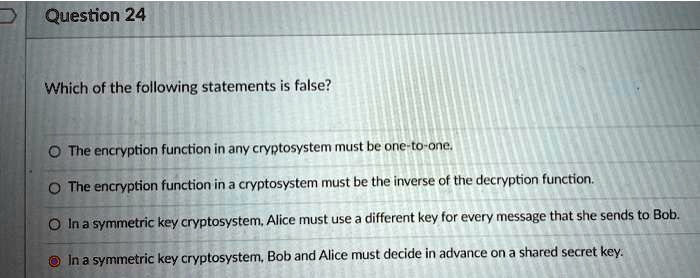 Question 24 Which of the following statements is false? The encryption ...