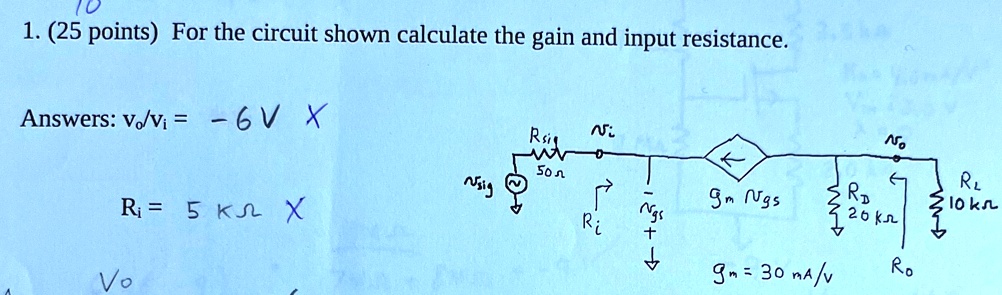 1. (25 points) For the circuit shown calculate the gain and input resistance. Answers: vo/vi ...