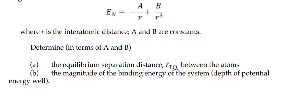 SOLVED: The net potential energy between two adjacent atoms, EN, can be given as: A B where r is ...