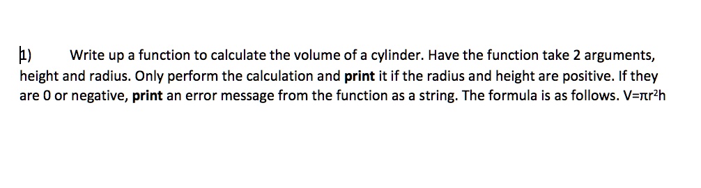 python 3 h write up a function to calculate the volume of a cylinder have the function take 2 ...