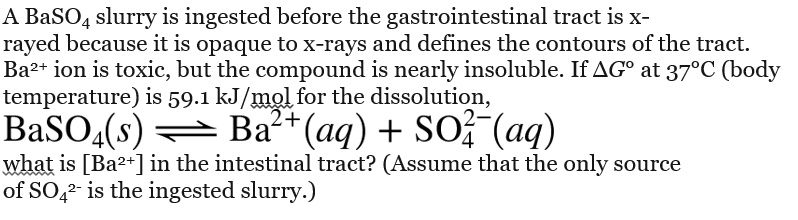 SOLVED: A BaSO4 slurry is ingested before the gastrointestinal tract is ...