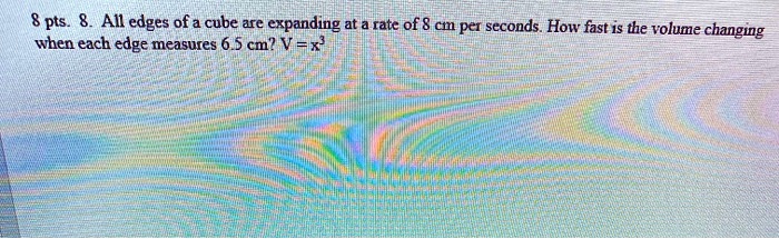 SOLVED: All edges of a cube are expanding at a rate of 8 cm per second ...