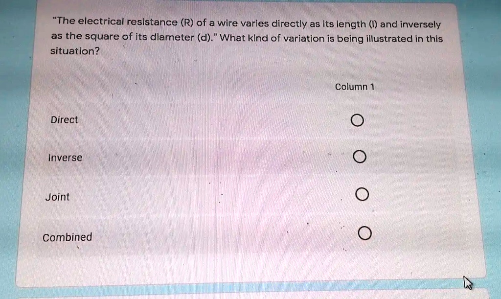 "The electrical resistance (R) of a wire varies directly as its length (l) and inversely as the ...