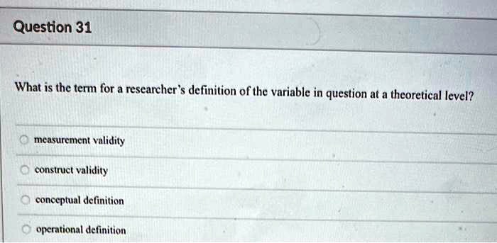 SOLVED: Question 31 What is the term for a researcher's definition of the variable in question ...