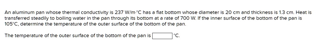 SOLVED: An aluminum pan whose thermal conductivity is 237 W/mÂ·Â°C has ...