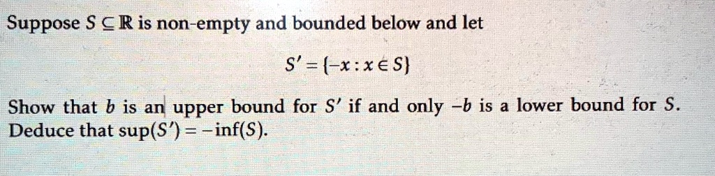 SOLVED: Suppose C R is non-empty and bounded below, and let S' = -x: x âˆˆ R. Show that b is an ...