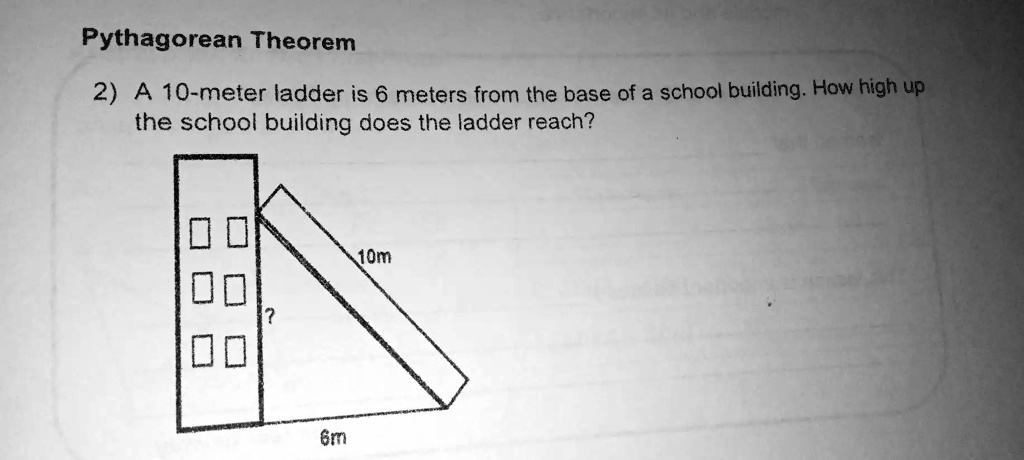 pythagorean theorem 2 a 10 meter ladder is 6 meters from the base of a ...