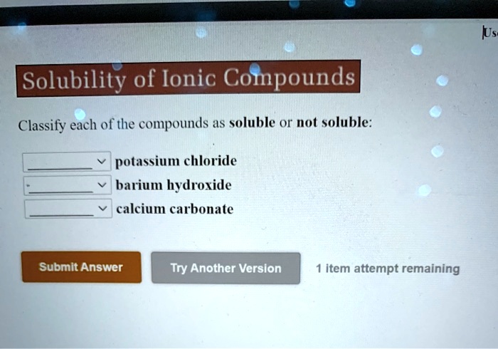 solubility of ionic compounds classify each of the compounds as soluble or not soluble potassium ...